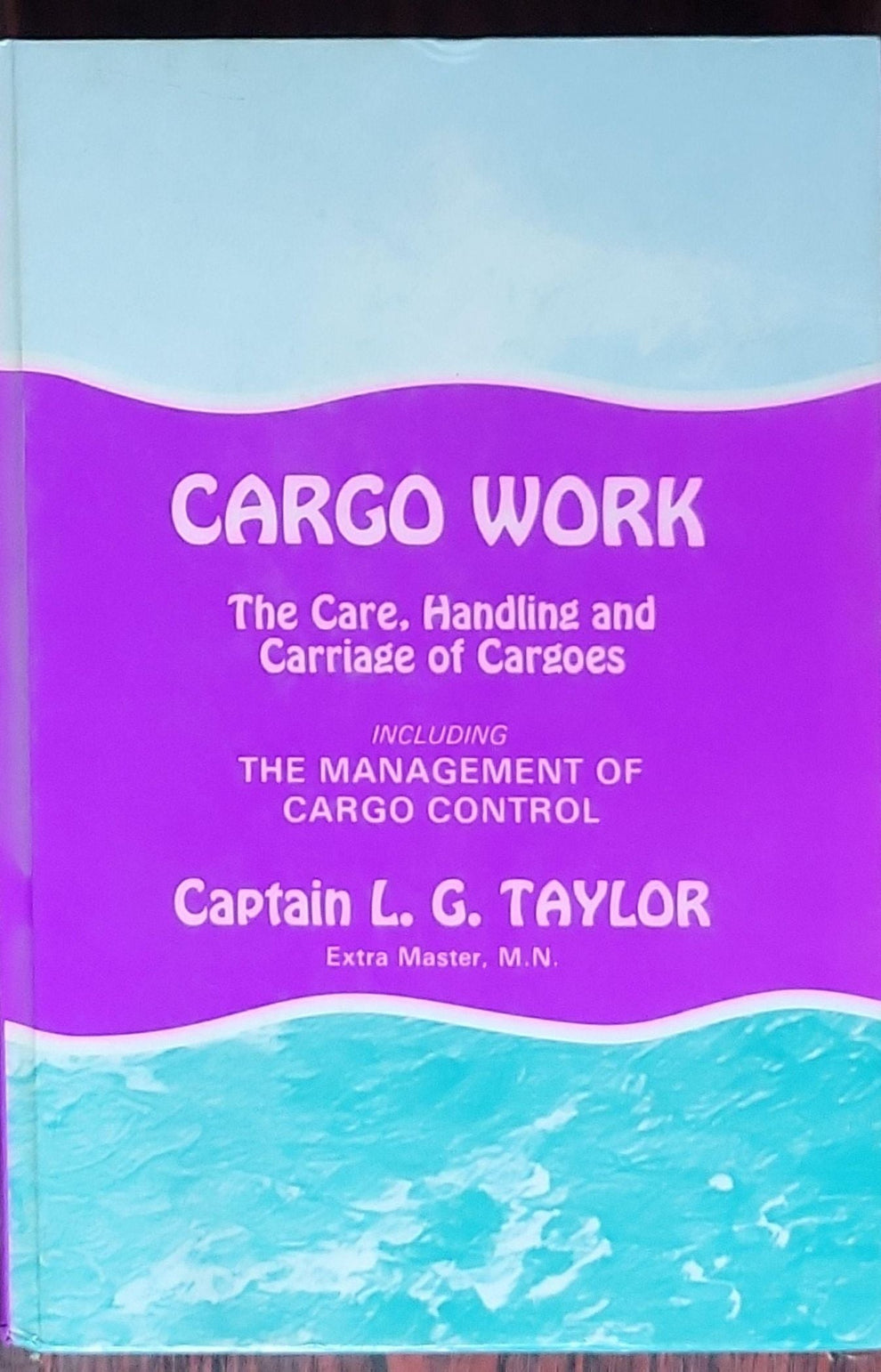 Cargo Work: The Care, Handling and Carriage of Cargoes – Including The ...